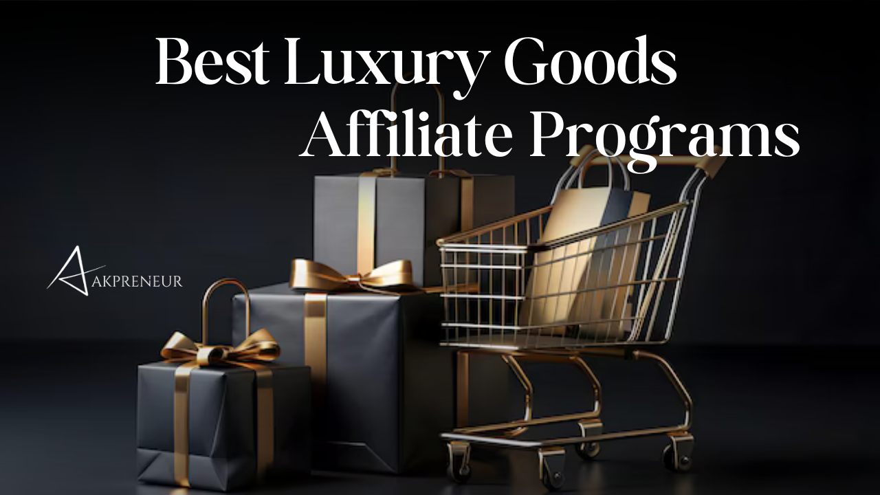 10+ Best Luxury Goods Affiliate Programs in 2025 - Akpreneur
